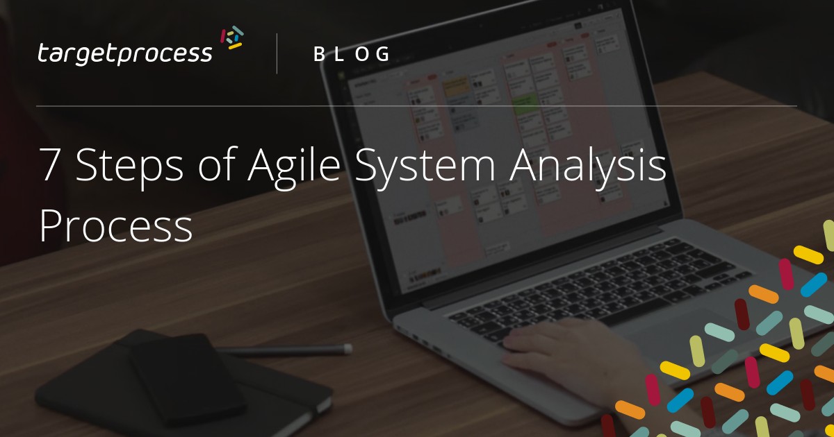 7 Steps of Agile System Analysis Process | Targetprocess - Enterprise ...