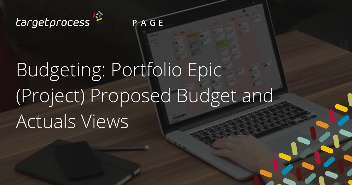 Budgeting: Portfolio Epic (Project) Proposed Budget and Actuals Views ...