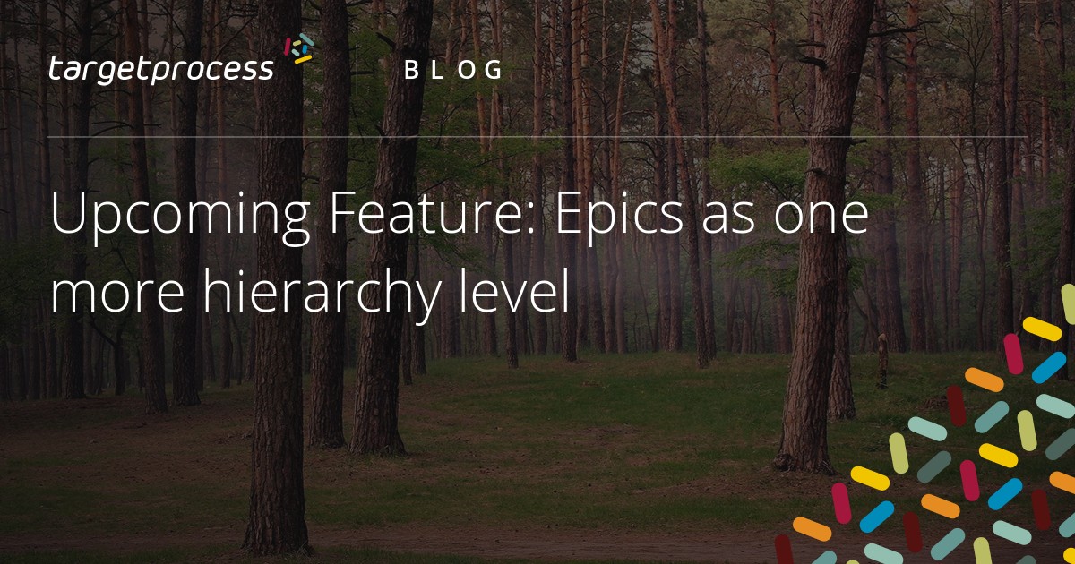 Upcoming Feature: Epics as one more hierarchy level | Targetprocess ...